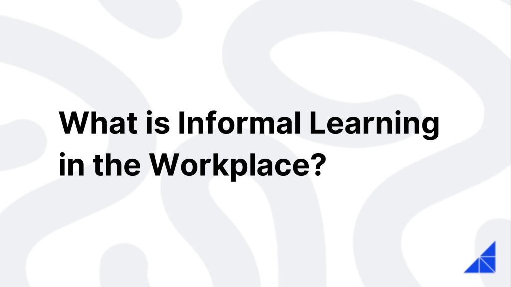 8 Benefits Of Informal Learning In The Workplace - Entelechy